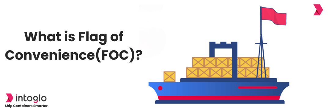 The Fundamentals of Flag of Convenience (FOC) in Shipping | Intoglo Blog